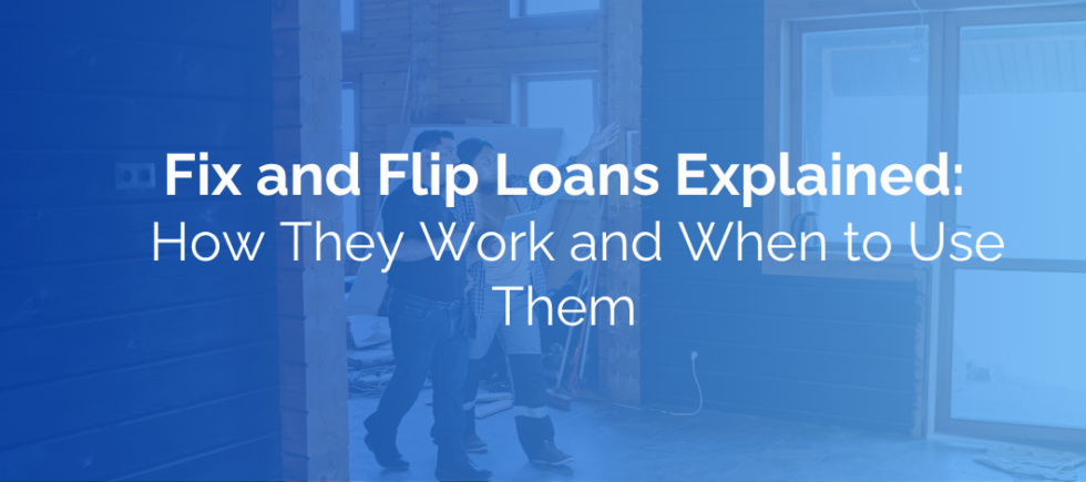 Fix and Flip Loans Explained: How They Work and When to Use Them ...